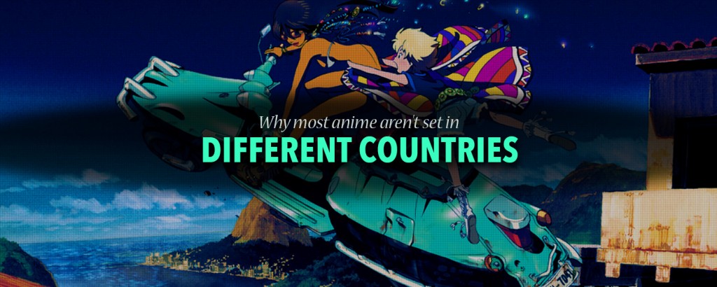 Why most anime aren't set in foreign countries | Yatta-Tachi