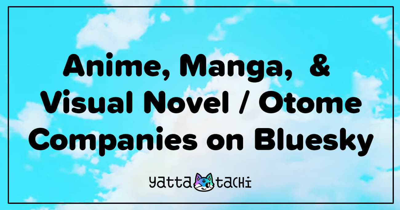 Anime, Manga, & Visual Novel / Otome Companies on Bluesky | Yatta-Tachi